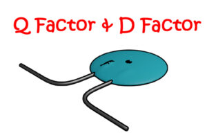 Quality Factor & Dissipation Factor or Q Factor & D Factor
